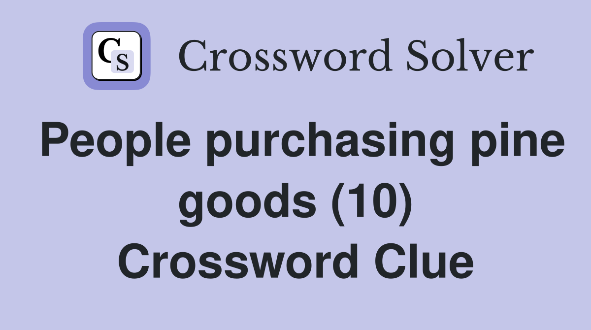People Purchasing Pine Goods 10 Crossword Clue Answers Crossword